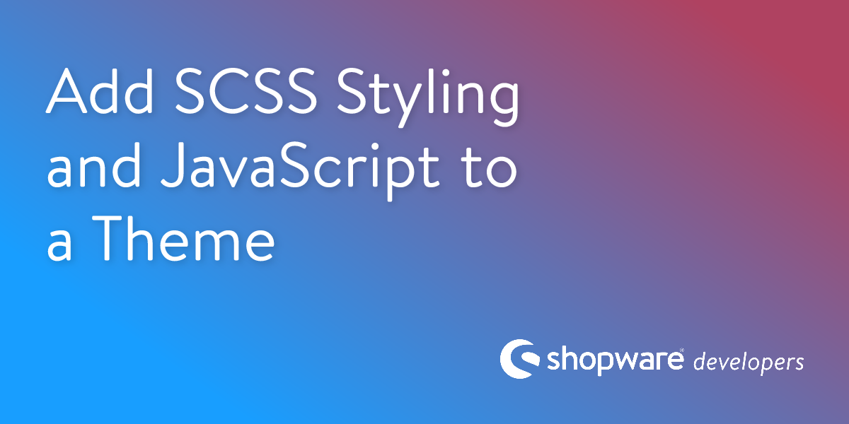 Add Scss Styling And Javascript To A Theme Shopware Documentation