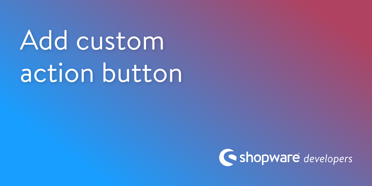 Add Custom Action Button Shopware Documentation 4407