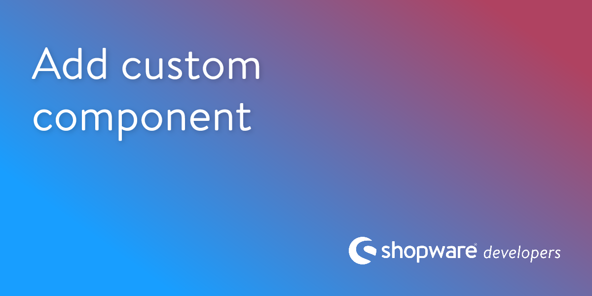 Add Custom Component Shopware Documentation