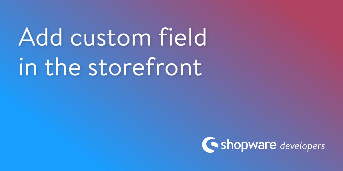 Add Custom Field in the Storefront | Shopware Documentation
