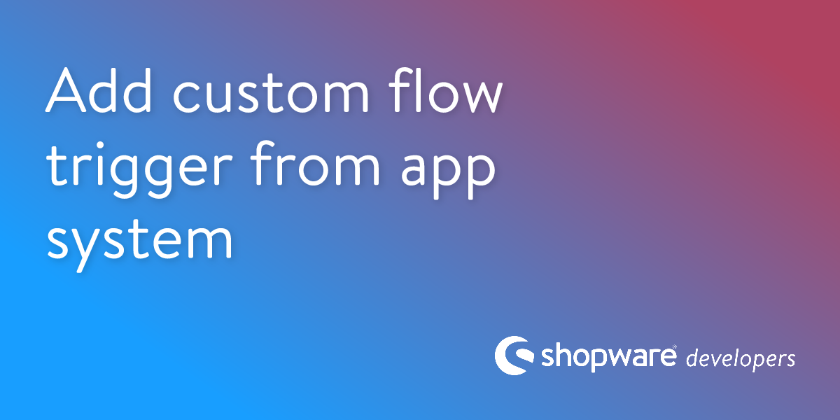 Add Custom Flow Trigger Shopware Documentation 7812