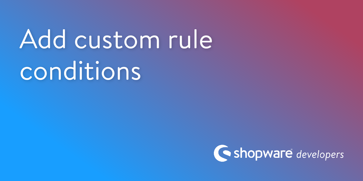 Add custom rule conditions | Shopware Documentation