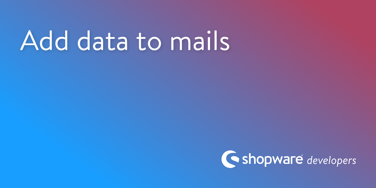 Add Data to Mails | Shopware Documentation