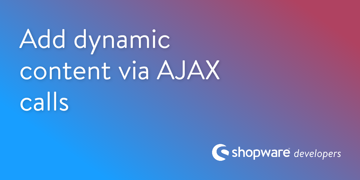 Add Dynamic Content via AJAX Calls | Shopware Documentation