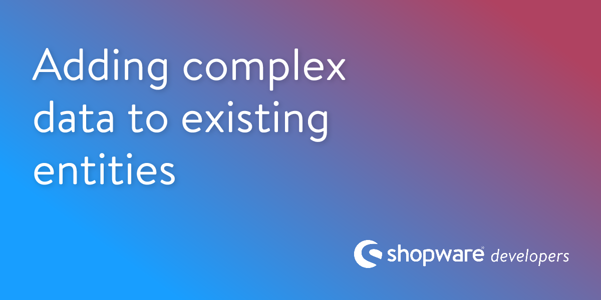 Adding Complex Data To Existing Entities Shopware Documentation 8893