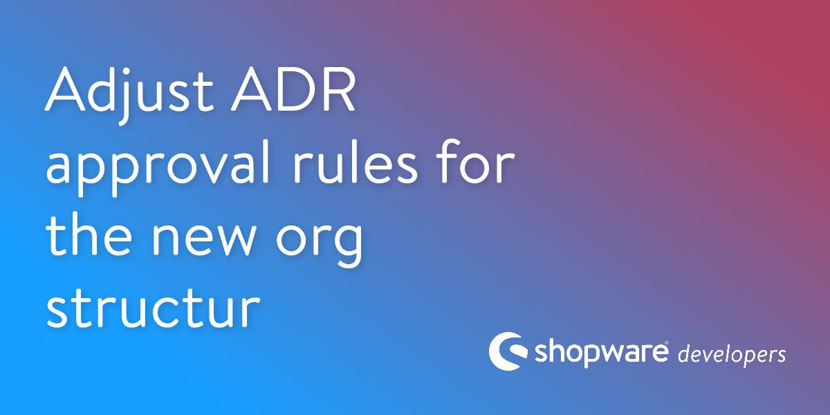 Adjust ADR approval rules for the new org structure | Shopware ...