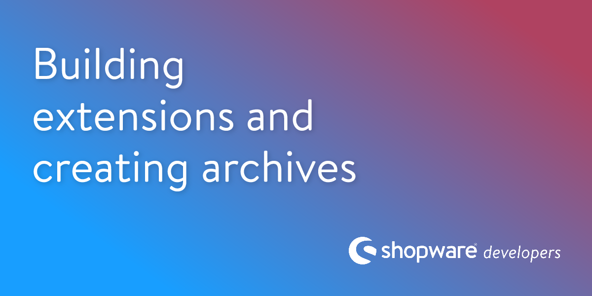 Building extensions and creating archives | Shopware Documentation