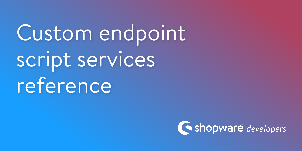 Custom Endpoint script services reference | Shopware Documentation