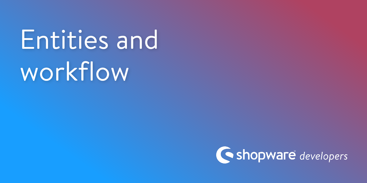 Entities and workflow | Shopware Documentation