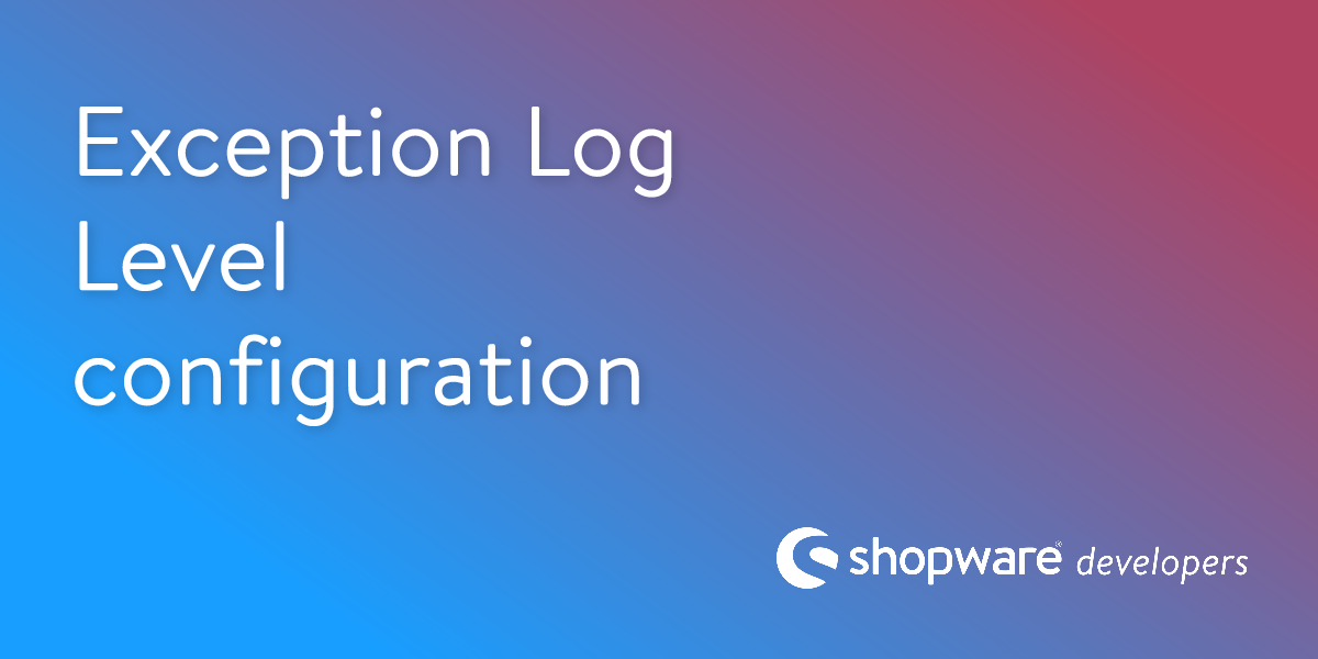 Exception Log Level Configuration Shopware Documentation 1875