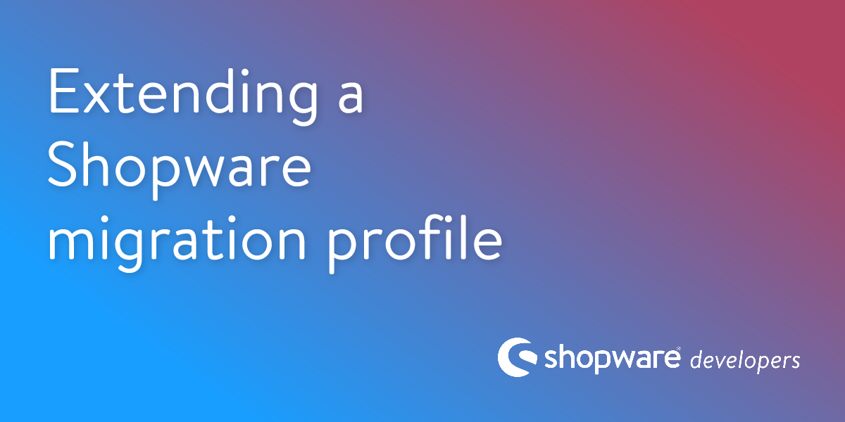 Extending a Shopware Migration Profile | Shopware Documentation