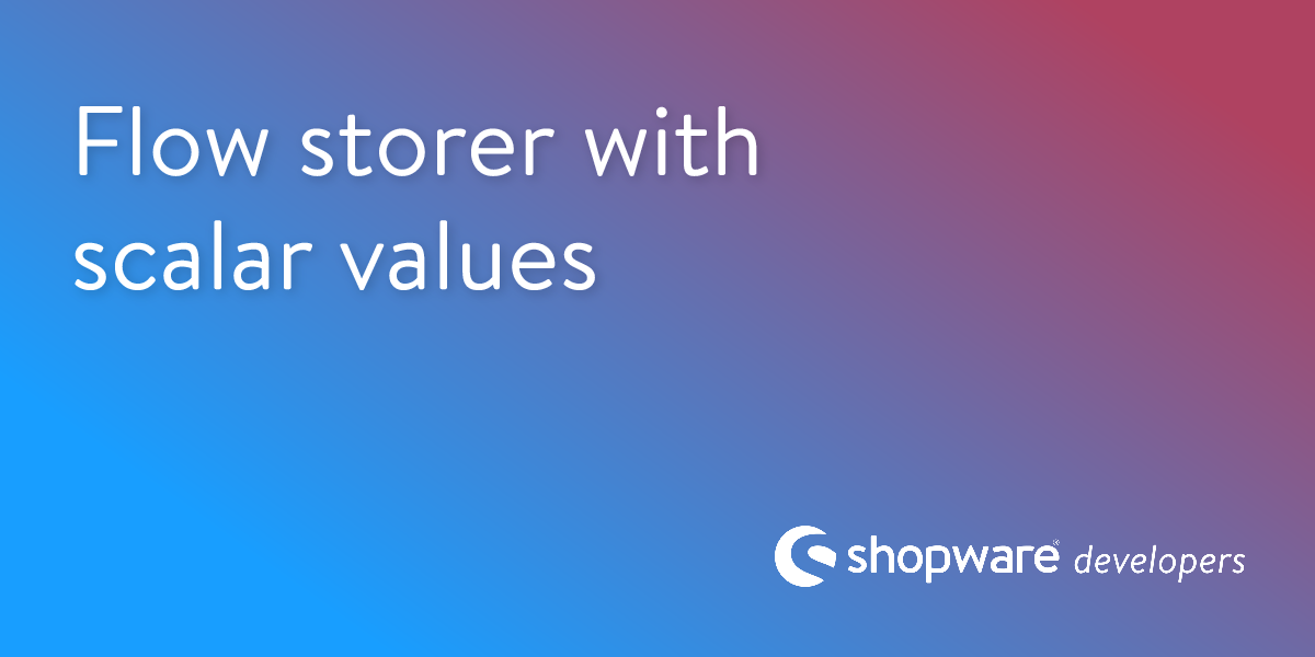 Flow storer with scalar values | Shopware Documentation