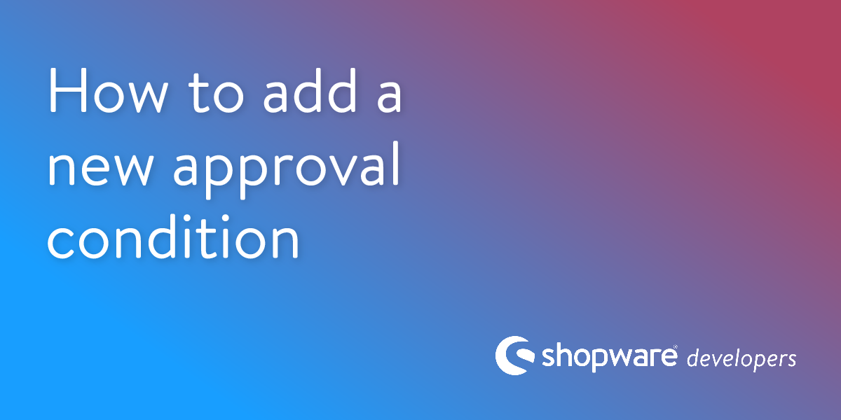 How to add a new approval condition | Shopware Documentation