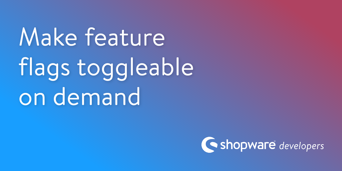 Make feature flags toggleable on demand | Shopware Documentation