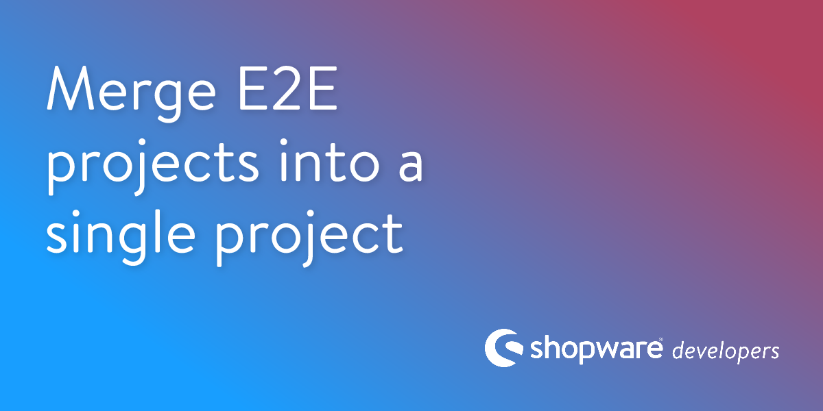 Merge E2E projects into a single project | Shopware Documentation
