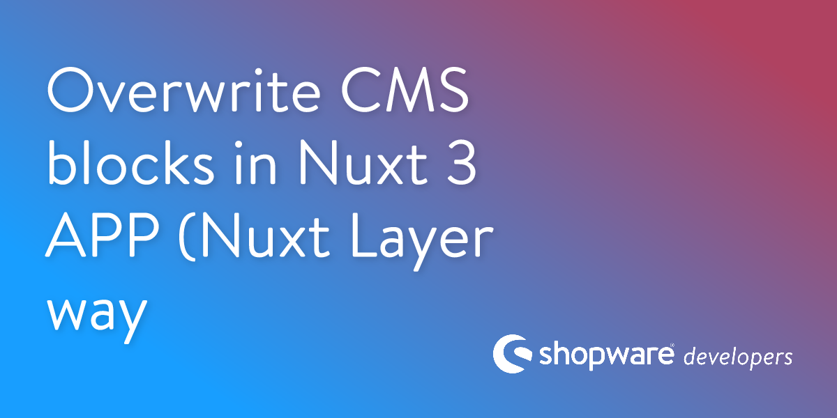 Overwrite CMS blocks in Nuxt 3 APP (Nuxt Layer way) | Shopware Documentation