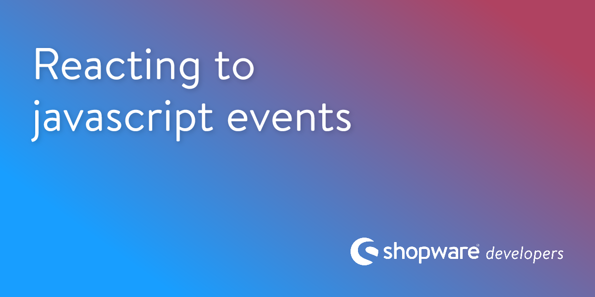 Reacting to Javascript Events on Storefront | Shopware Documentation
