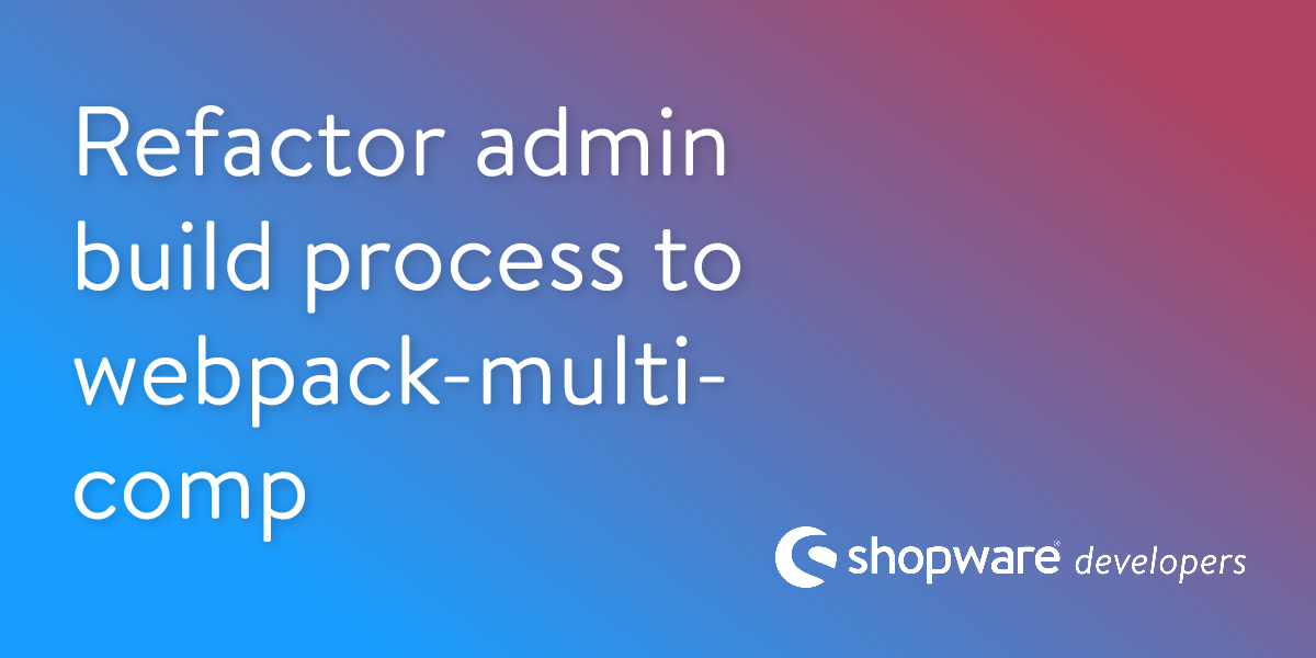 Refactor Admin Build Process To Webpack Multi Compiler Mode Shopware