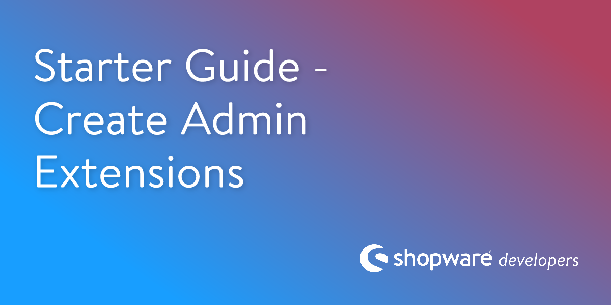 Starter Guide - Create an Admin Extension | Shopware Documentation