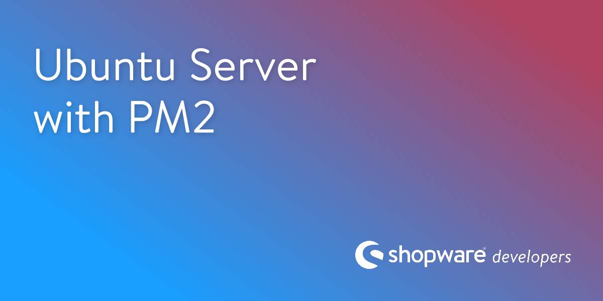 Deploy with Ubuntu Server with PM2 | Shopware Documentation