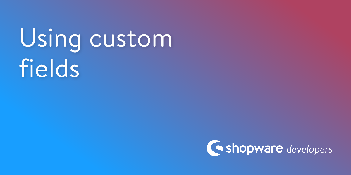 Using custom fields | Shopware Documentation