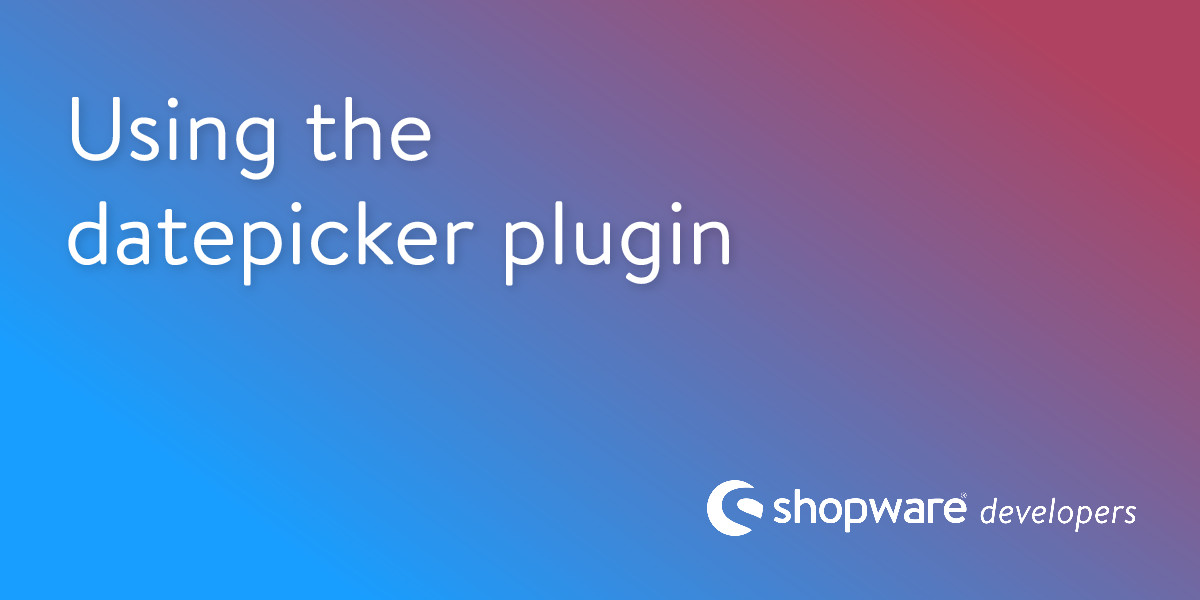 Using the Datepicker Plugin | Shopware Documentation
