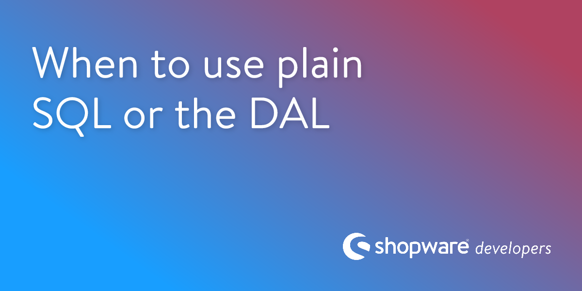 When to use plain SQL or the DAL | Shopware Documentation