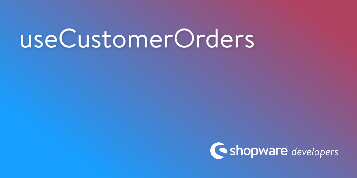 useCustomerOrders | Shopware Documentation